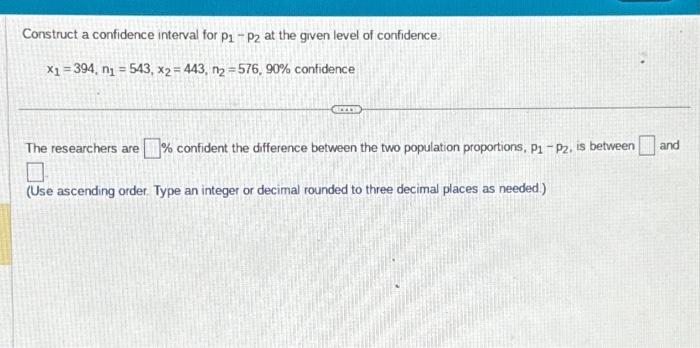Solved Construct a confidence interval for p₁ - p2 at the | Chegg.com