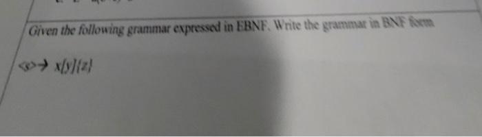 Solved Given the following grammar cypressed in EBNF. Write | Chegg.com