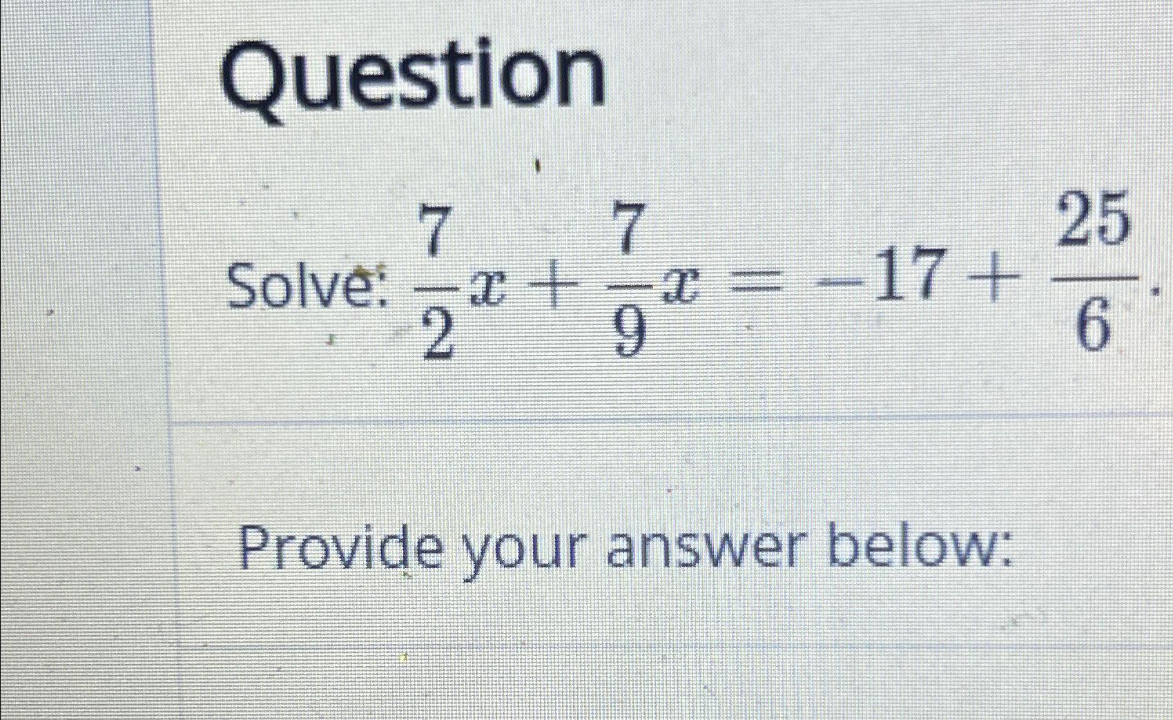 Solved QuestionSolve: 72x+79x=-17+256Provide your answer | Chegg.com
