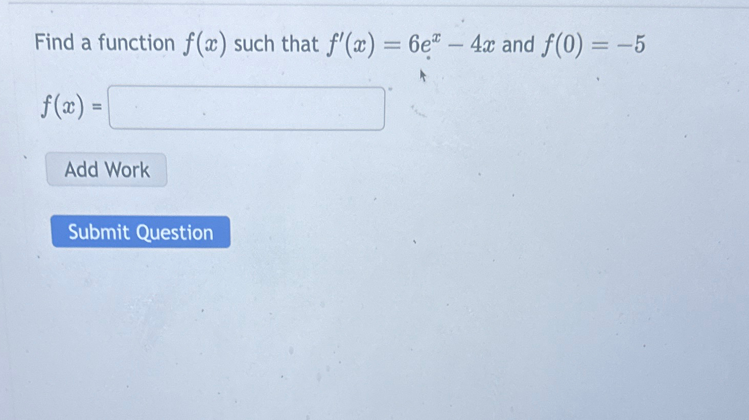 Solved Find a function f(x) ﻿such that f'(x)=6ex-4x ﻿and | Chegg.com
