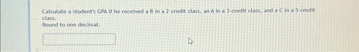 Solved Calculate a student's GPA if he received a B in a | Chegg.com