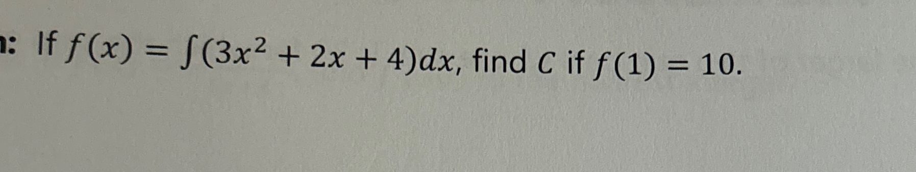 Solved If f(x)=∫﻿﻿(3x2+2x+4)dx, ﻿find C ﻿if f(1)=10 | Chegg.com