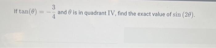 Solved If tan(θ)=−43 and θ is in quadrant IV, find the exact | Chegg.com