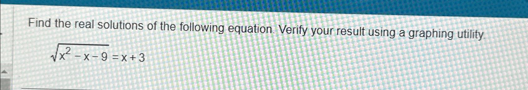 Solved Find the real solutions of the following equation. | Chegg.com