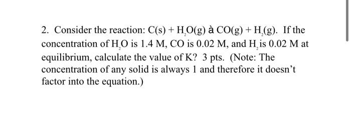 Solved 2. Consider the reaction: C(s)+H2O(g)aˋCO(g)+H2( g). | Chegg.com