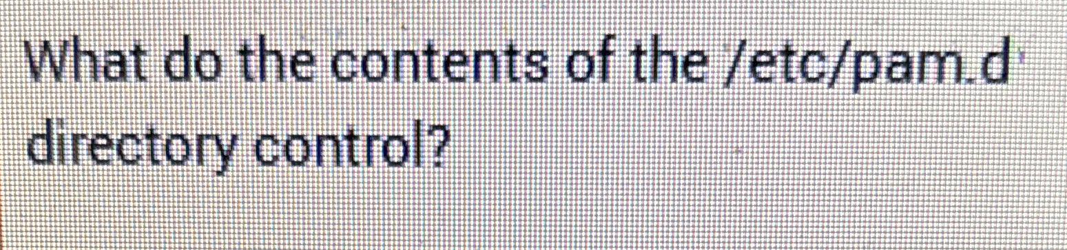 Solved What do the contents of the /etc/pam.d directory | Chegg.com