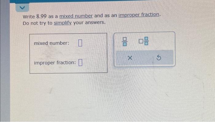 Solved Write 8.99 as a mixed number and as an improper | Chegg.com
