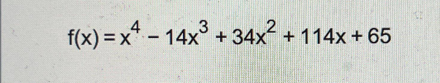 Solved f(x)=x4-14x3+34x2+114x+65Find all zeros | Chegg.com