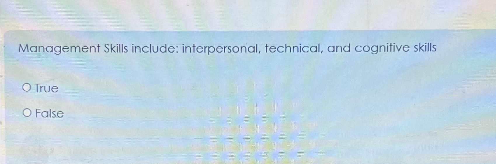 Solved Management Skills include: interpersonal, technical, | Chegg.com