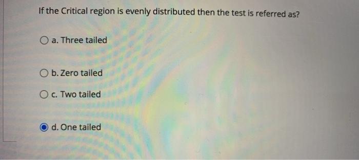 Solved If the Critical region is evenly distributed then the | Chegg.com