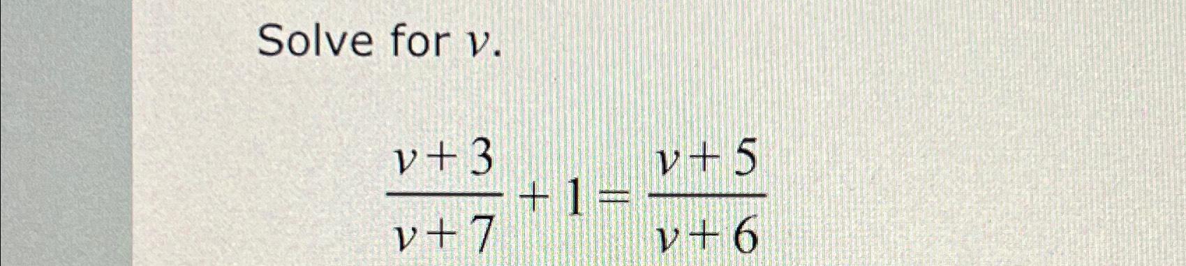 Solved Solve for vv+3v+7+1=v+5v+6 | Chegg.com
