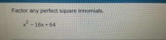 Solved Factor any perfect square trinomials.x2-16x+64 | Chegg.com