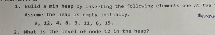 Solved 1. Build a min heap by inserting the following | Chegg.com
