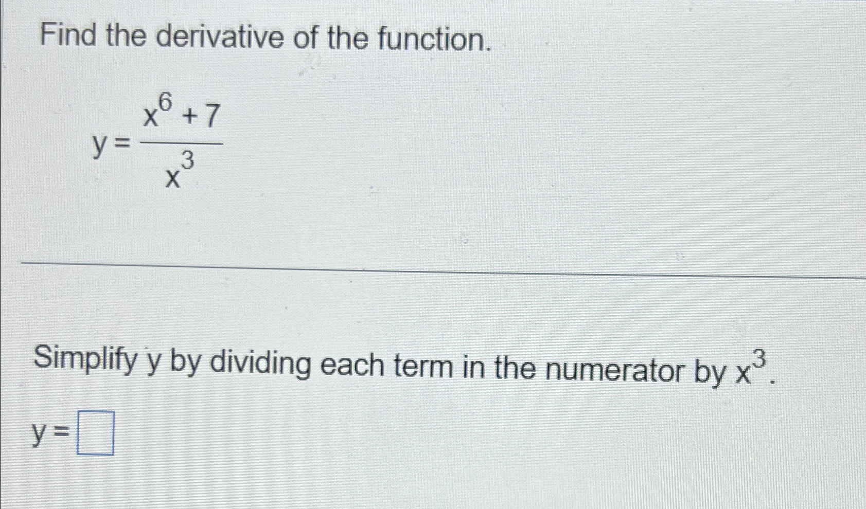 Solved Find the derivative of the function.y=x6+7x3Simplify | Chegg.com