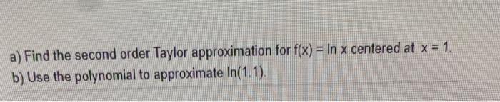 Solved a) Find the second order Taylor approximation for | Chegg.com