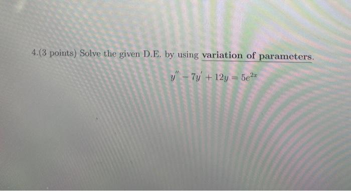 Solved 4. (3 points) Solve the given D.E. by using variation | Chegg.com