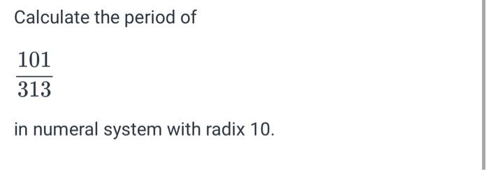 Solved Calculate the period of 313101 in numeral system with | Chegg.com