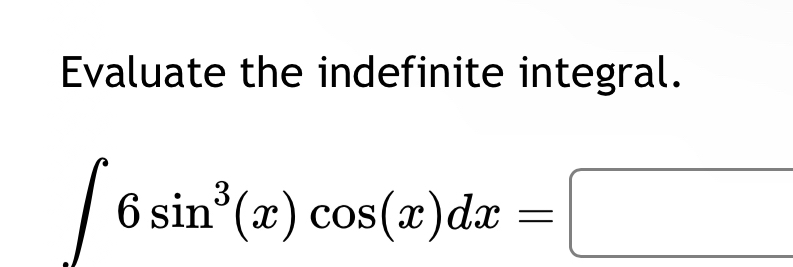 Solved Evaluate the indefinite integral.∫﻿﻿6sin3(x)cos(x)dx= | Chegg.com
