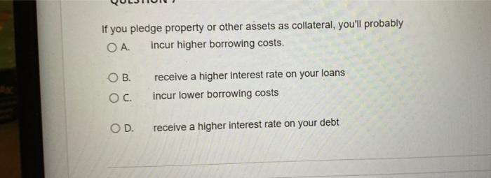 Solved If you pledge property or other assets as collateral, | Chegg.com
