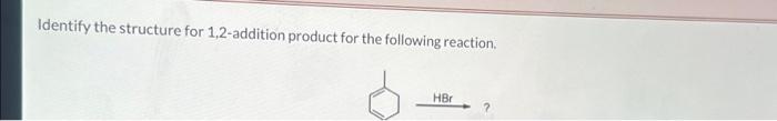 Solved Identify the structure for 1,2-addition product for | Chegg.com