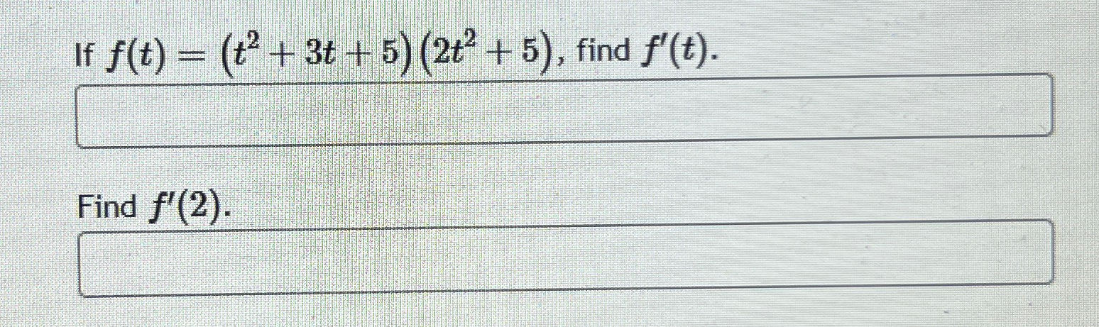 Solved If f(t)=(t2+3t+5)(2t2+5), ﻿find f'(t)Find f'(2). | Chegg.com