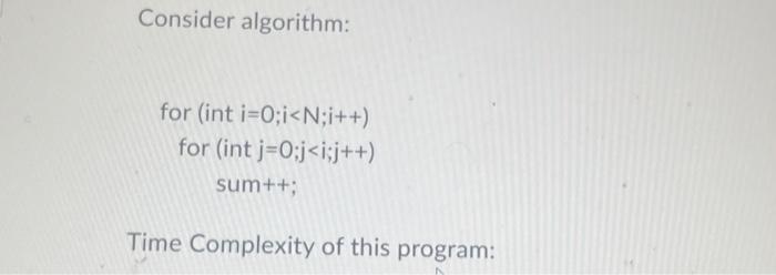 Solved Consider algorithm: for (int i=0;i | Chegg.com Solved Consider algorithm: for (int i=0;i | Chegg.com
