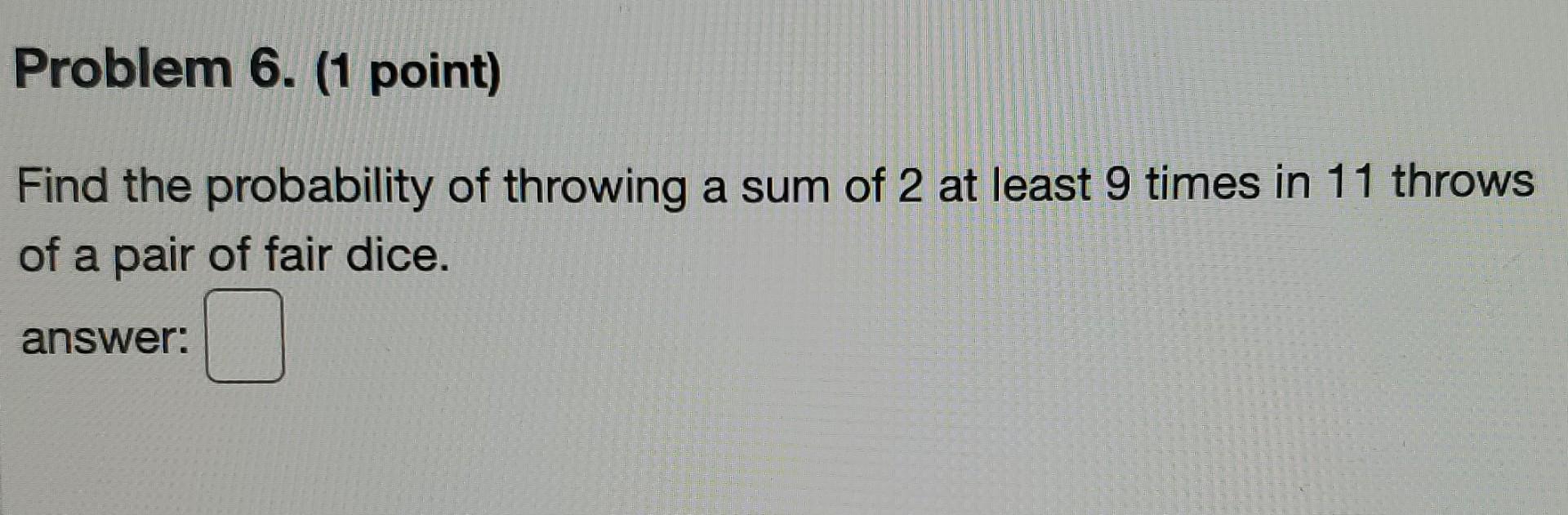 Solved Problem 6. (1 point) Find the probability of throwing | Chegg.com
