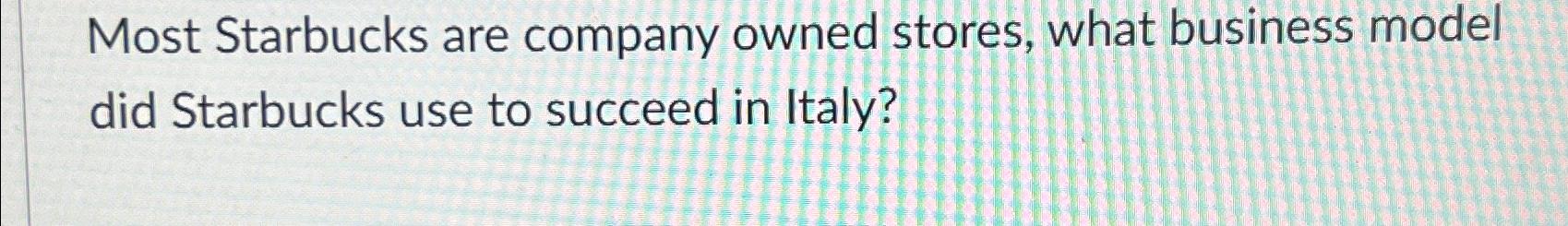 Solved Most Starbucks are company owned stores, what | Chegg.com