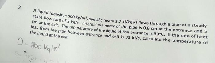 Solved 2. A liquid (density= 800 kg/m3, specific heat =1.7 | Chegg.com