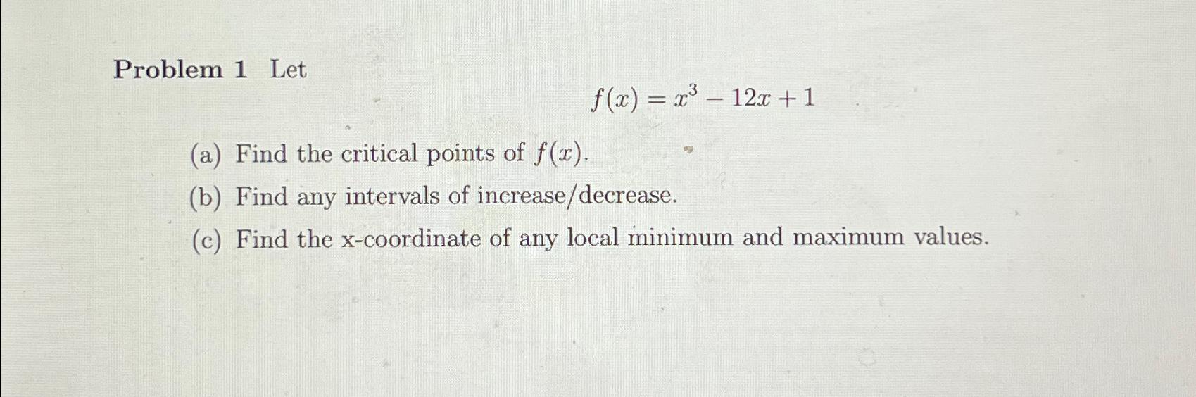 Solved Problem 1 ﻿Letf(x)=x3-12x+1(a) ﻿Find the critical | Chegg.com