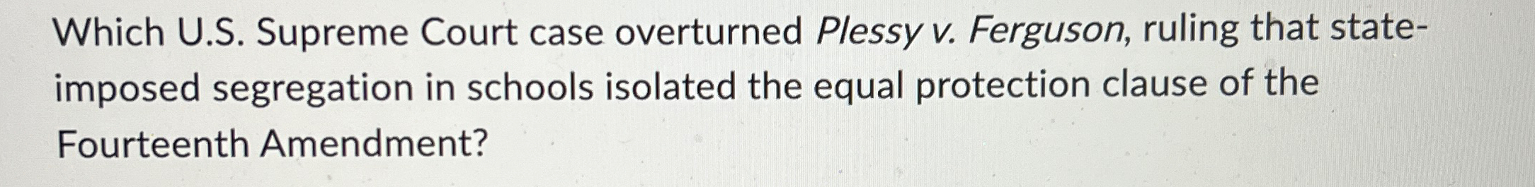 Solved Which U.S. ﻿Supreme Court case overturned Plessy v. | Chegg.com