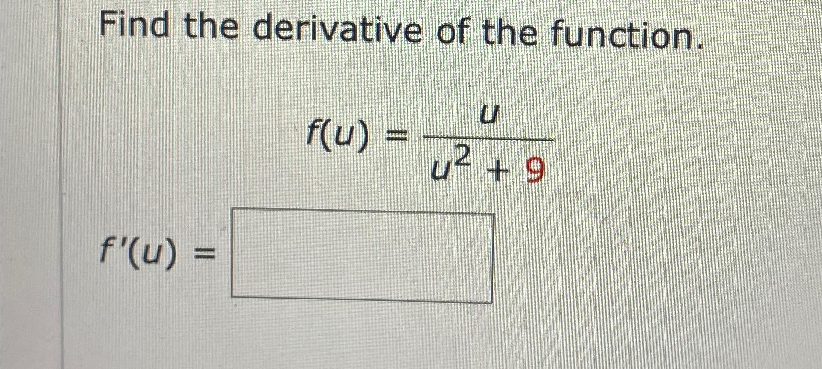 Solved Find the derivative of the function.f(u)=uu2+9f'(u)= | Chegg.com