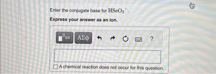 Solved Enter the conjugate base for HSeO3−. Express your | Chegg.com