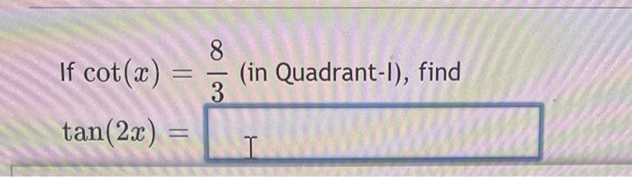 Solved If cot(x)=38( in Quadrant-1), find tan(2x)= | Chegg.com