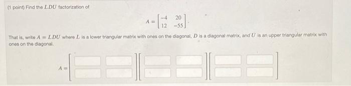 Solved 11 point) Find the LDU factorization of -4 20 А в 12 | Chegg.com