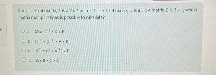 Solved If A is a 3×4 matrix, B is a 5×7 matrix, C is a 1×4 | Chegg.com