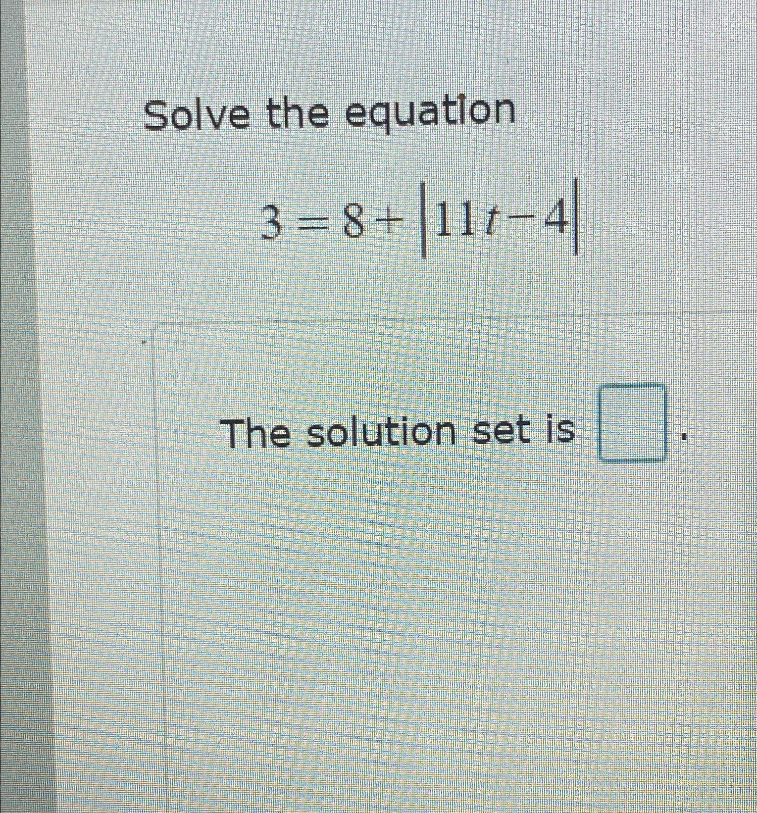 Solved Solve the equation3=8+|11t-4|The solution set is | Chegg.com