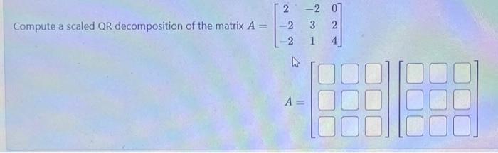 Solved Compute a scaled QR decomposition of the matrix | Chegg.com