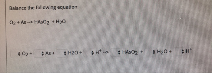 Solved Balance the following equation: O2 + As --> HASO2 + | Chegg.com