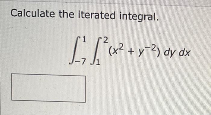Solved Calculate the iterated integral. ∫−71∫12(x2+y−2)dydx | Chegg.com