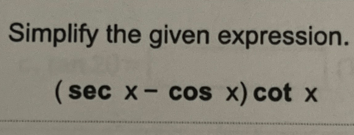 Solved Simplify the given expression.(secx-cosx)cotx | Chegg.com