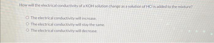 Solved How will the electrical conductivity of a KOH | Chegg.com