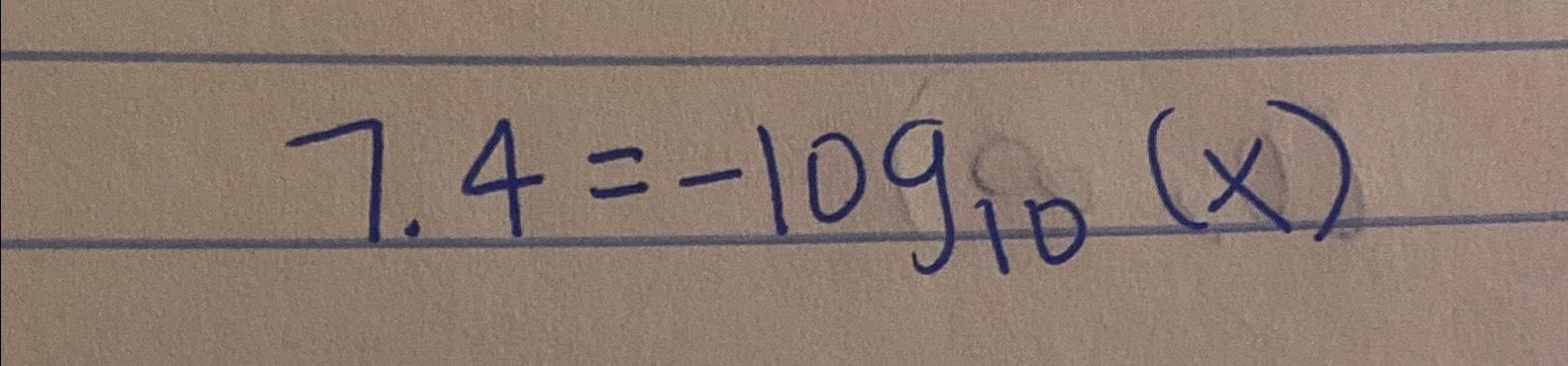 Solved 7.4=-log10(x) | Chegg.com