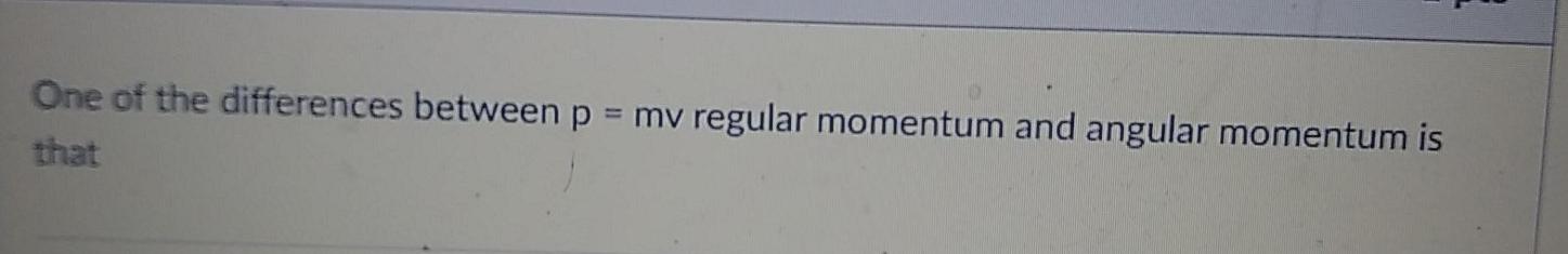 Solved One of the differences between p = mv regular | Chegg.com