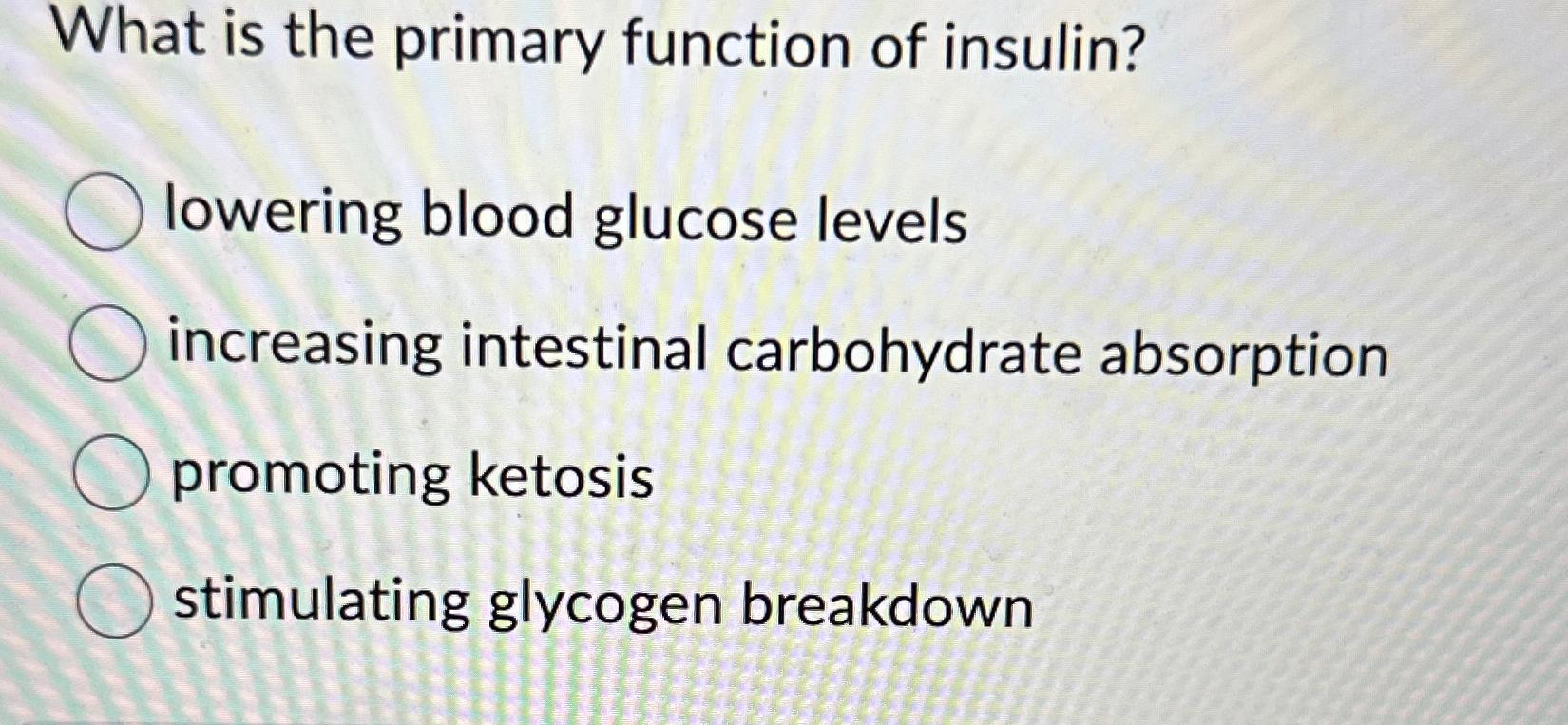 Solved What is the primary function of insulin?lowering | Chegg.com