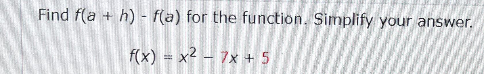 Solved Find f(a+h)-f(a) ﻿for the function. Simplify your | Chegg.com