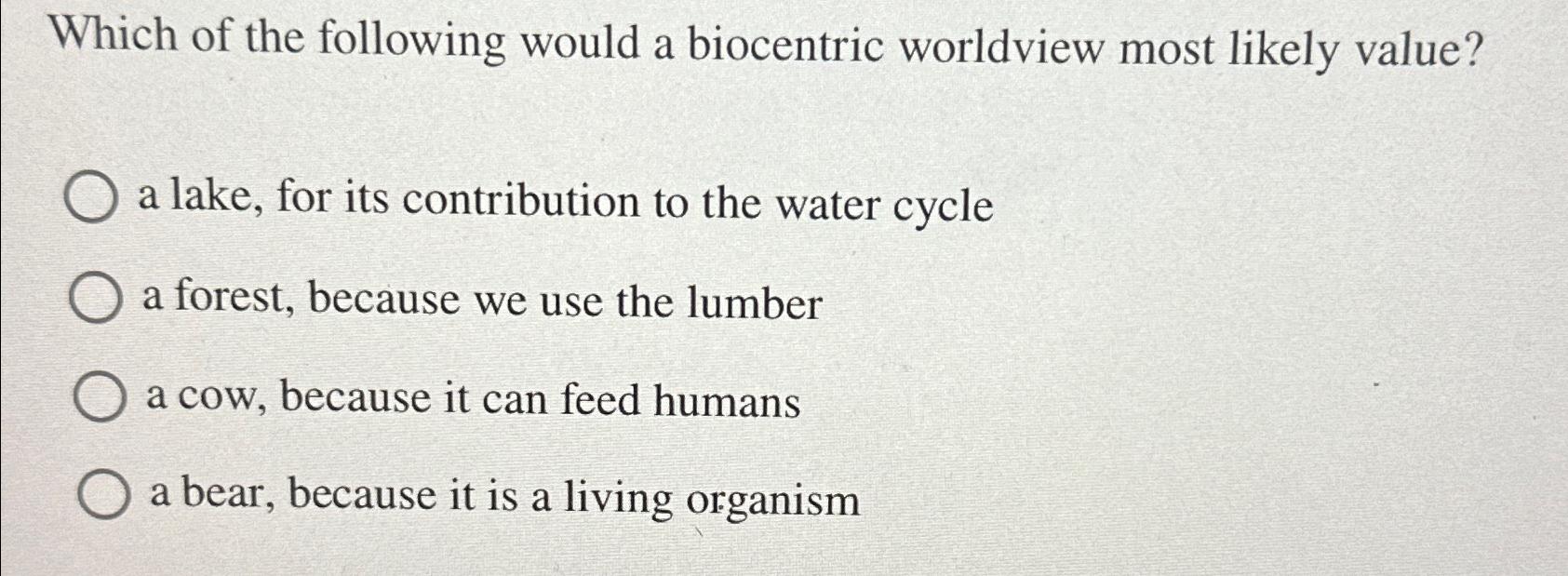 Solved Which of the following would a biocentric worldview | Chegg.com