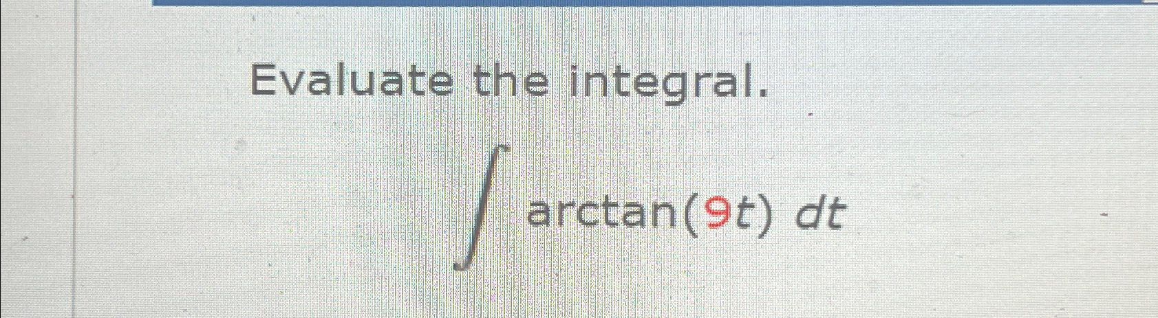 Solved Evaluate the integral.∫﻿﻿arctan(9t)dt | Chegg.com