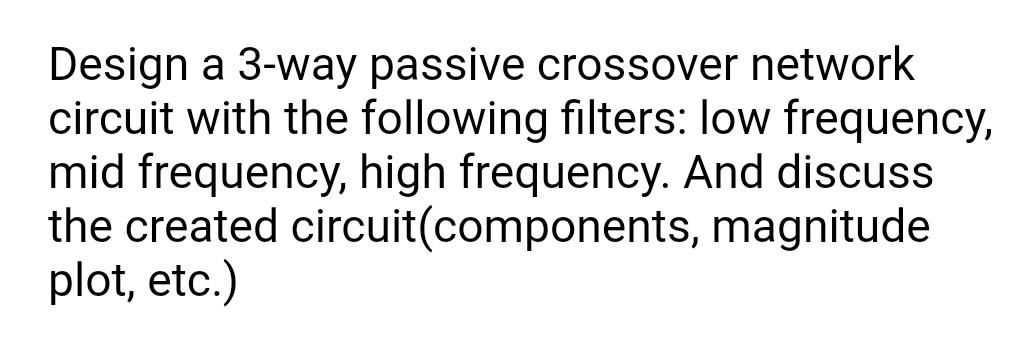 Solved Design a 3-way passive crossover network circuit with | Chegg.com