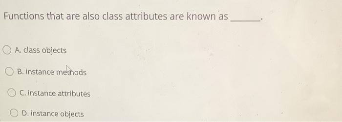 Solved Functions that are also class attributes are known as | Chegg.com